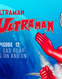 Watch S01 E12 - The Sad Roar Goes On and On - The Ultraman | Free TV ...